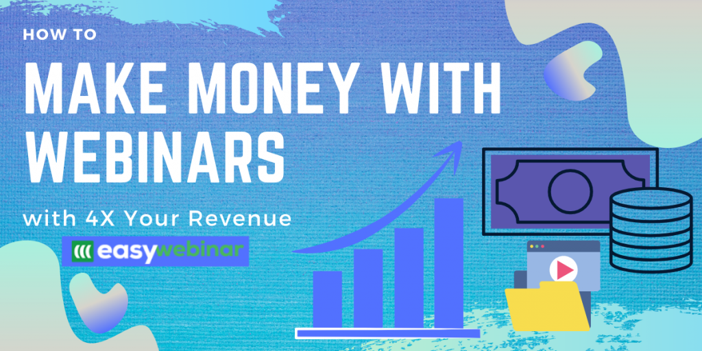 How to Make Money With Webinars - 4X Your Revenue