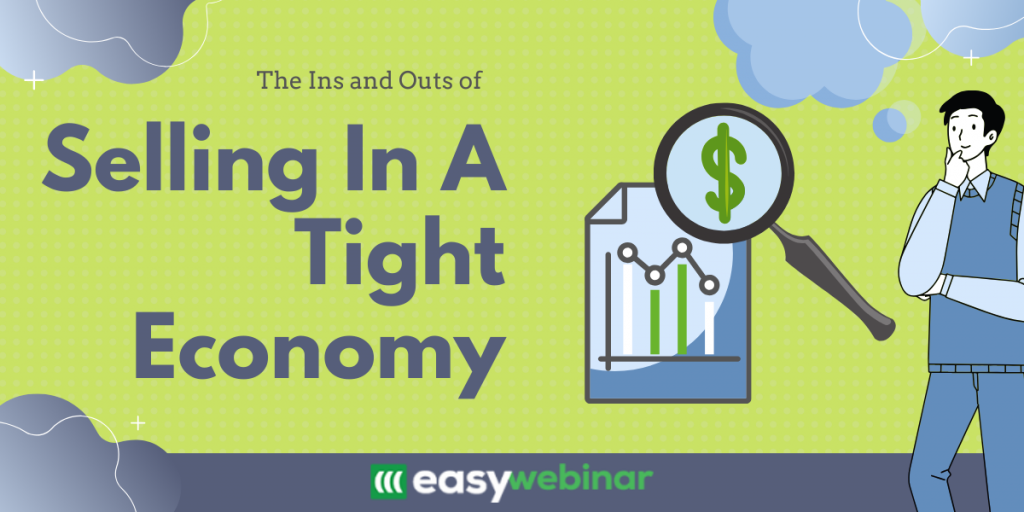 The Ins and Outs of Selling In A Tight Economy - EasyWebinar