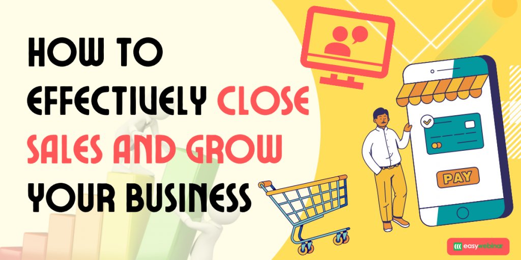 How To Effectively Close Sales And Grow Your Business