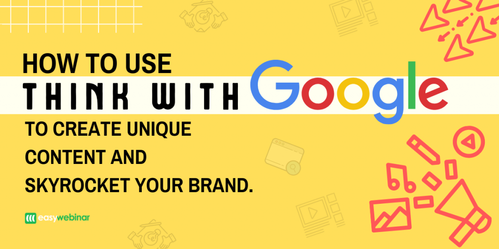 How To Use Think With Google To Create Unique Content