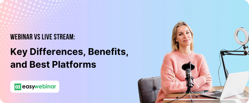 Webinar vs Live Stream: Key Differences, Benefits & Platforms (2025)